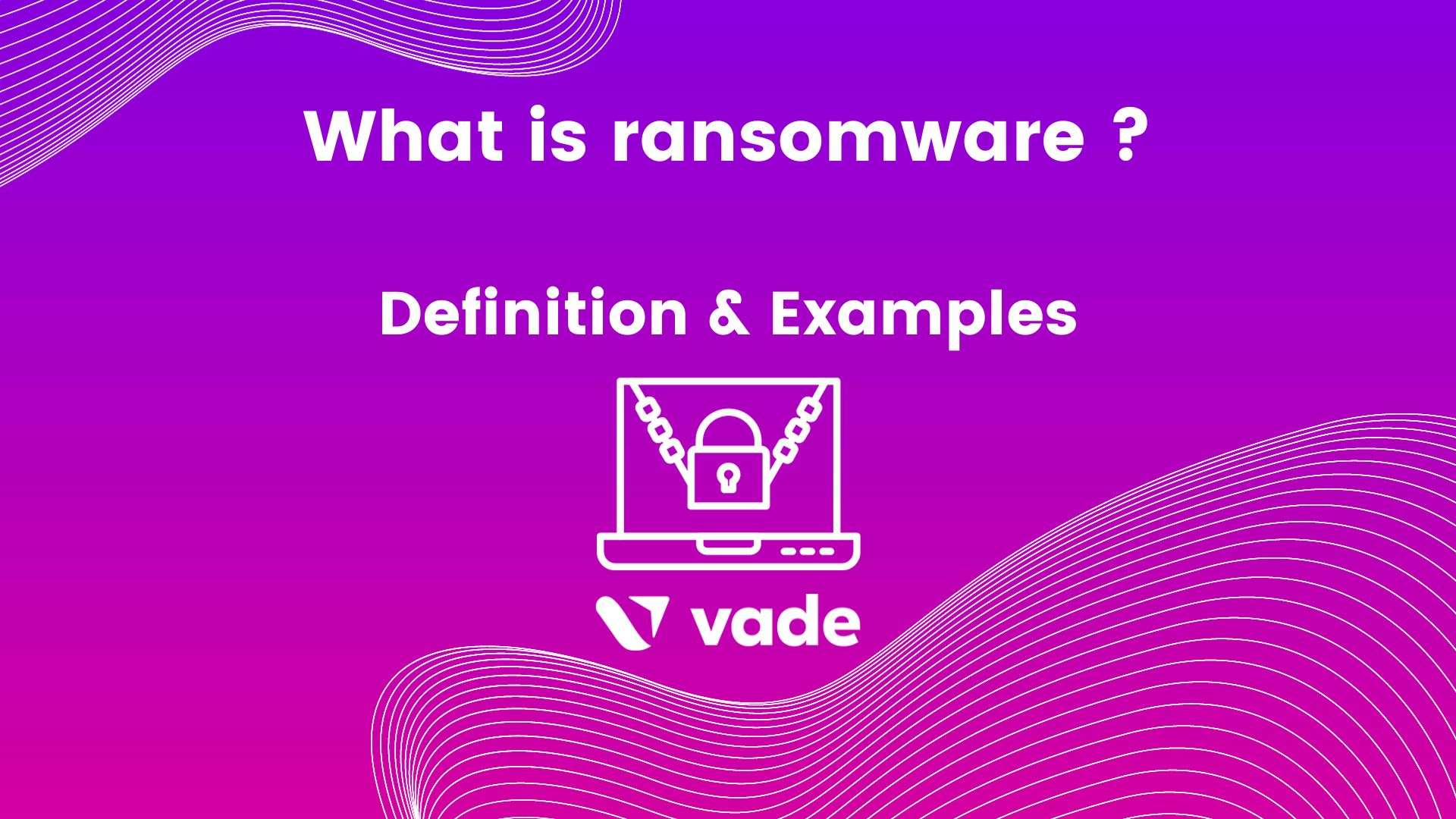 What is Ransomware? Definition & Examples | Vade